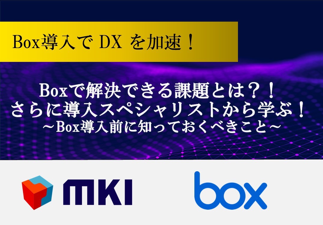 【2023年11月22日（水）オンラインセミナー開催】Boxで解決できる課題とは？！ さらに導入スペシャリストから学ぶ！ Box導入前に知っておくべきこと | 2023/10/23 | MKI ...