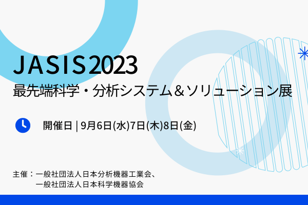 【JASIS2023-最先端科学・分析システム＆ソリューション展】2023年9月6日水・7日木・8日金 | 2023/08/28 | MKI （三井情報株式会社）
